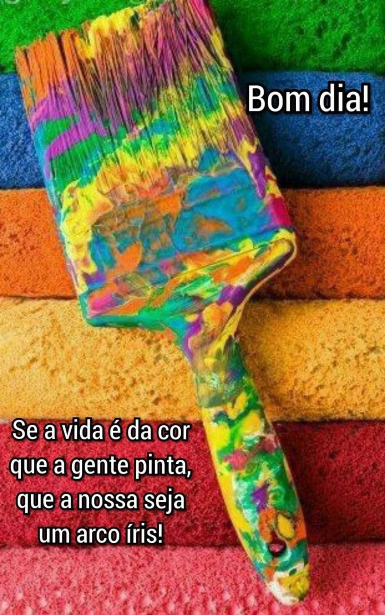 Bom Dia se a vida é da cor que a gente pinta que a nossa seja um arco ...